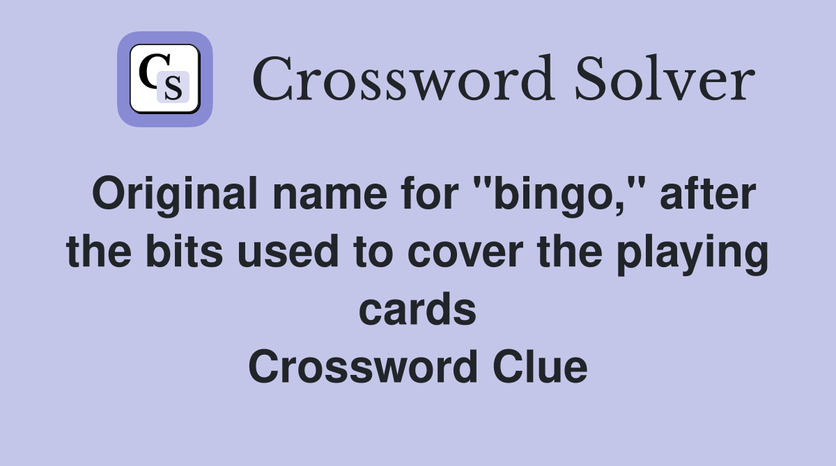 Original name for "bingo," after the bits used to cover the playing cards - Crossword Clue ...